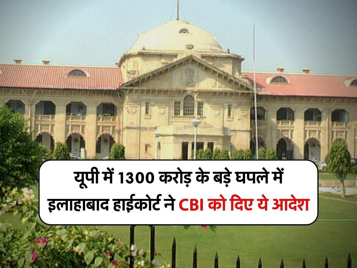 UP News : यूपी में 1300 करोड़ के बड़े घपले में इलाहाबाद हाईकोर्ट ने CBI को दिए ये आदेश