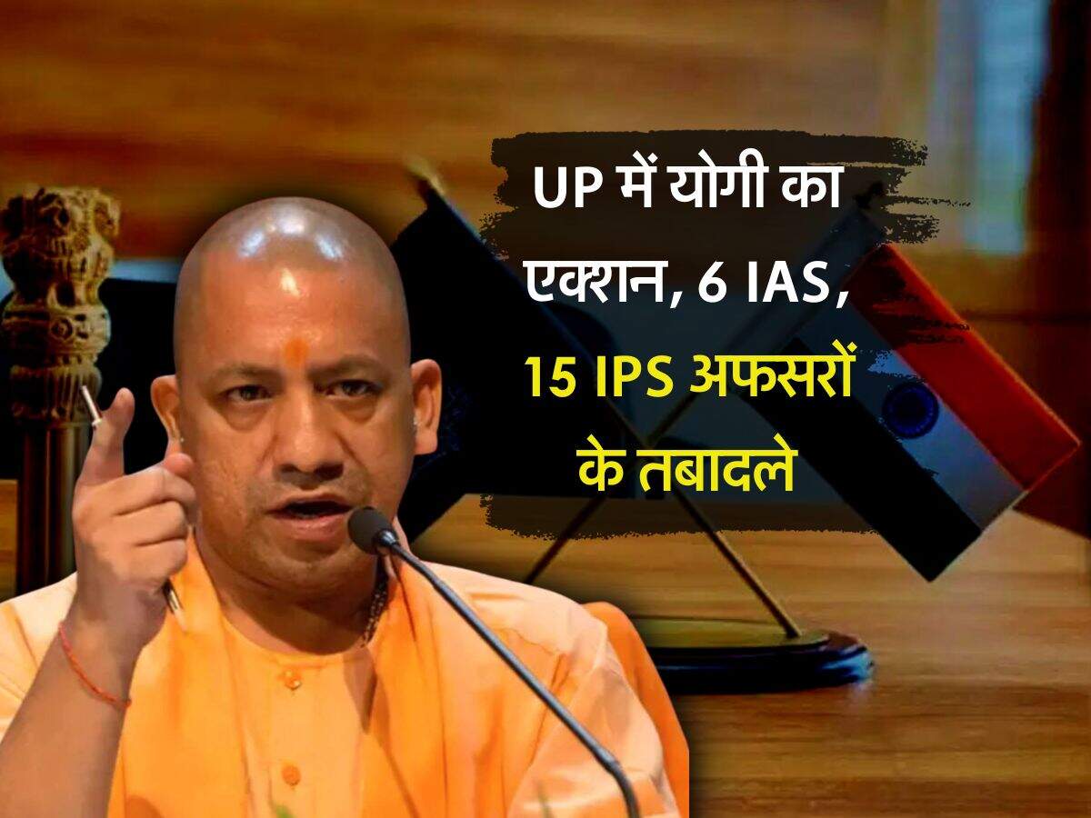 UP में योगी का एक्शन, 6 IAS, 15 IPS अफसरों के तबादले