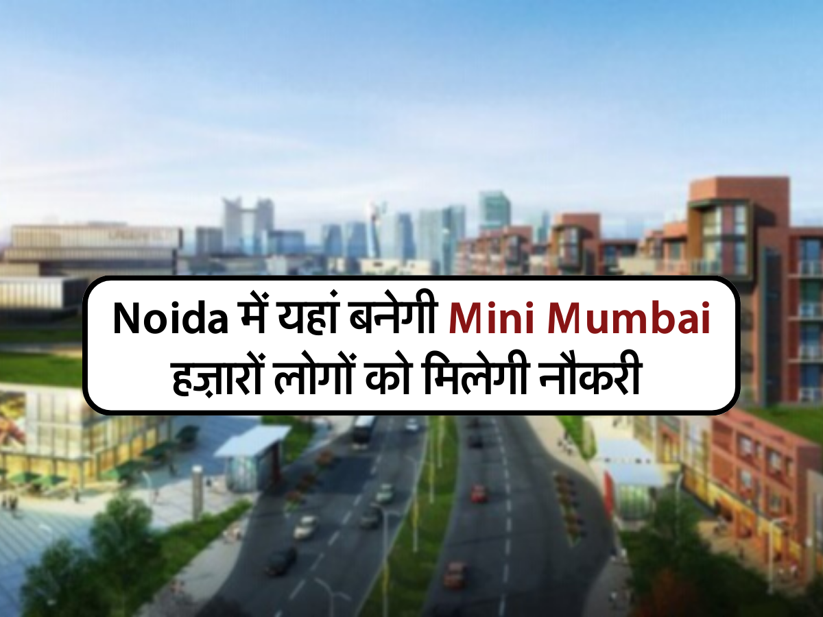 Noida में यहां बनेगी Mini Mumbai, हज़ारों लोगों को मिलेगी नौकरी