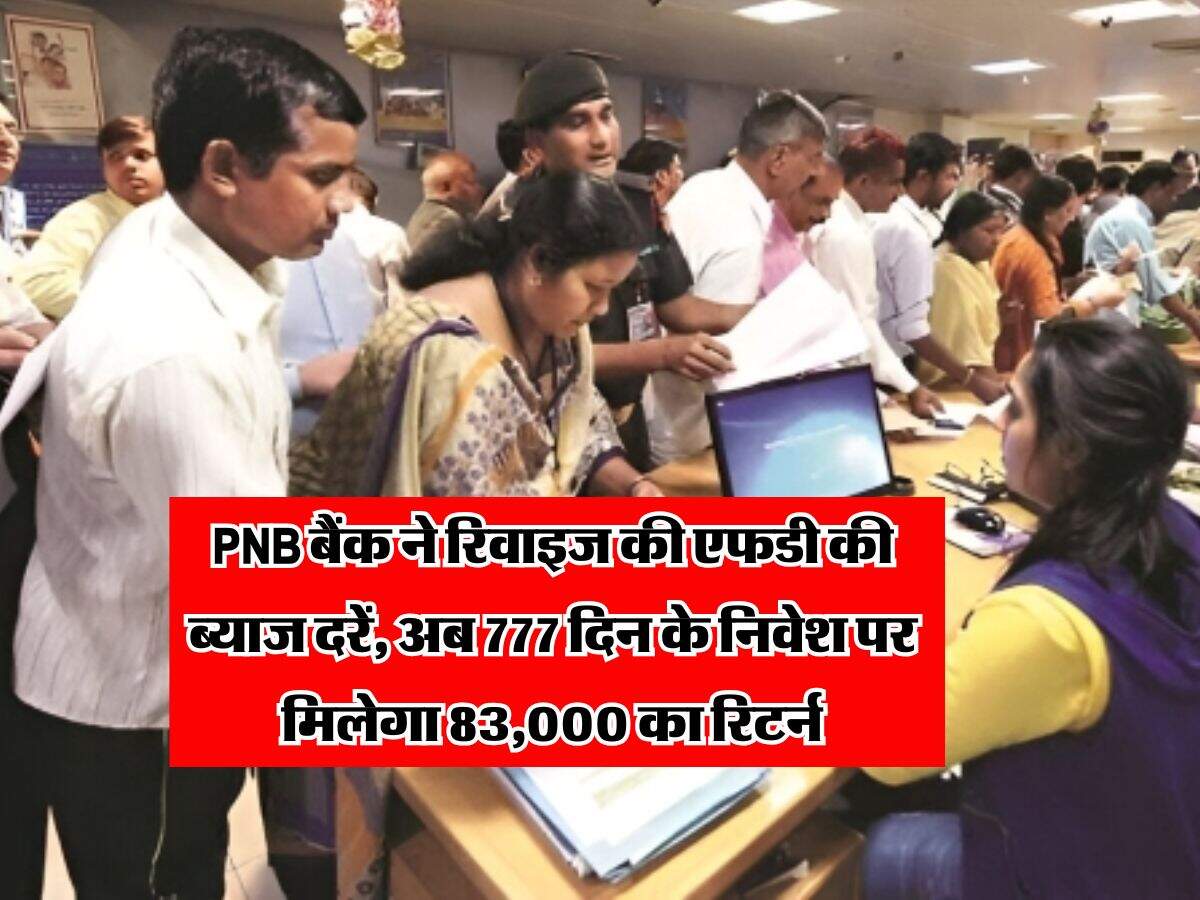 PNB बैंक ने रिवाइज की एफडी की ब्याज दरें, अब 777 दिन के निवेश पर मिलेगा 83,000 का रिटर्न