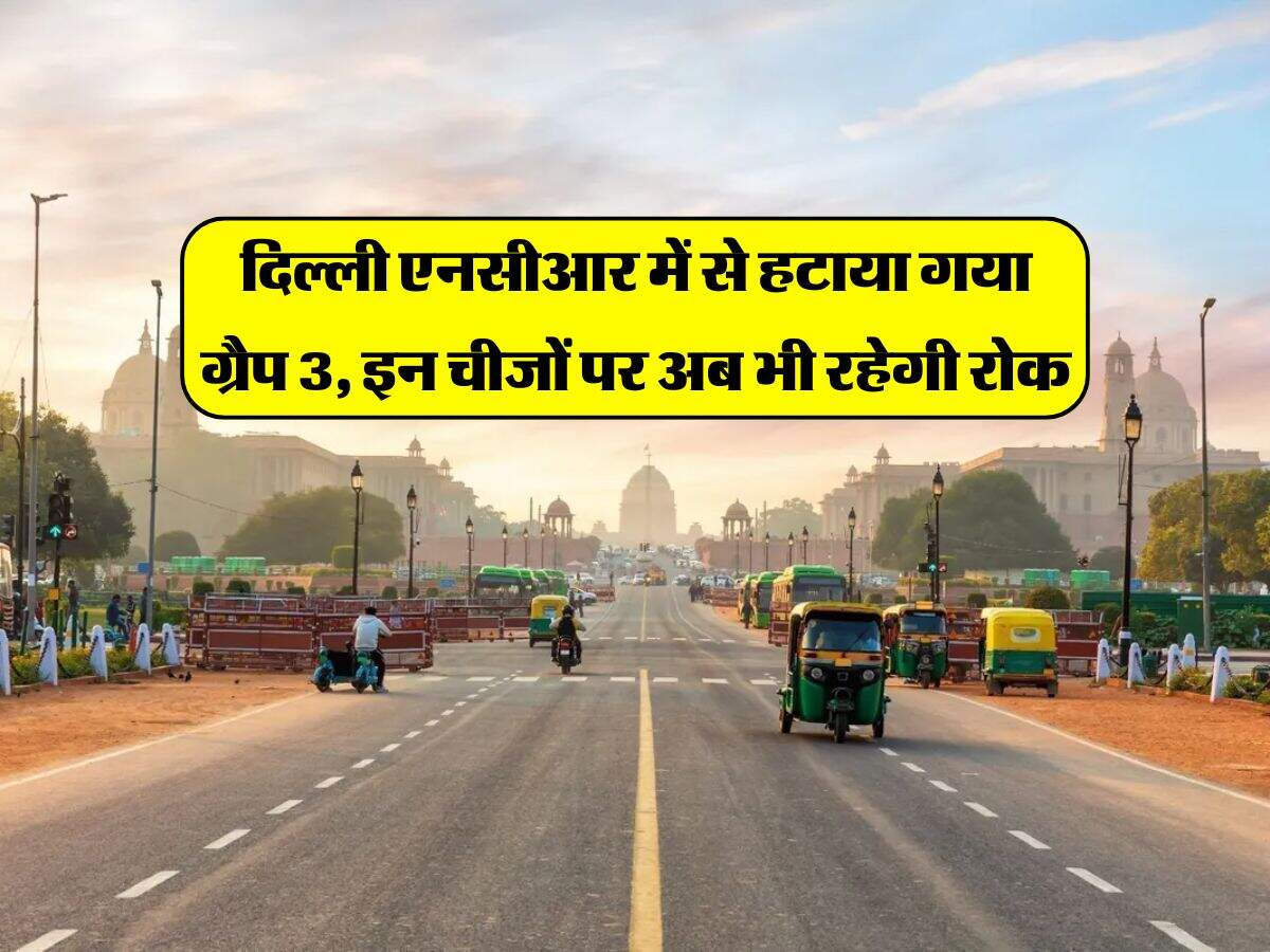 Grap 3 : दिल्ली एनसीआर में से हटाया गया ग्रैप 3, इन चीजों पर अब भी ...